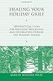 Healing Your Holiday Grief: 100 Practical Ideas for Blending Mourning ...