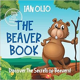 The Beaver Book. Discover the Secrets of Beavers! Make your kid smart ...