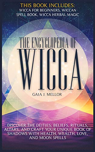 The Encyclopedia of Wicca: Discover the Deities, Beliefs, Rituals ...