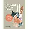 The Less Waste, No Fuss Kitchen: Simple steps to shop, cook and eat ...