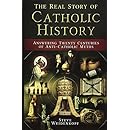 The Real Story of Catholic History: Answering Twenty Centuries of Anti ...