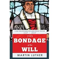 The Bondage of the Will: Luther, Martin, Packer, J. I., Johnston, O. R ...