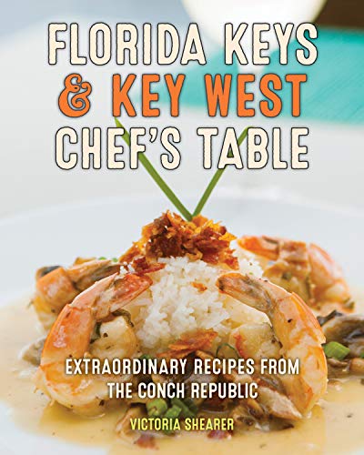 Florida Keys & Key West Chef's Table: Extraordinary Recipes from the ...