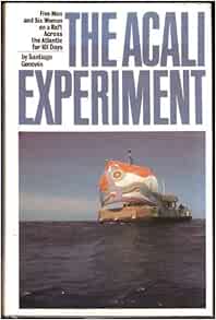The Acali Experiment: Five Men and Six Women on a Raft Across the ...