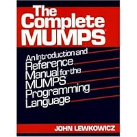 The Complete Mumps: An Introduction and Reference Manual for the Mumps Programming Language ...