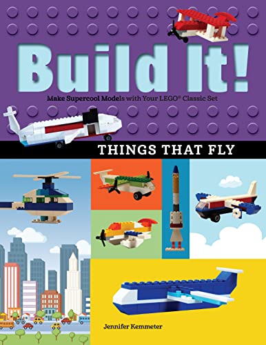 Build It! Things That Fly: Make Supercool Models with Your Favorite ...