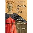 Mother of God: A History of the Virgin Mary: Rubin, Miri: 9780300164329 ...