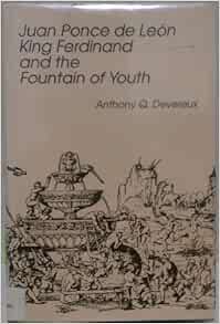 Juan Ponce De Leon, King Ferdinand, and the Fountain of Youth: Devereux ...