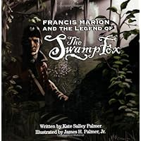 Francis Marion and the Legend of the Swamp Fox: Kate Salley Palmer, James Palmer: 9780966711455 ...