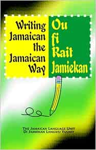 Writing Jamaican the Jamaican Way/Ou fi Rait Jamiekan (including ...