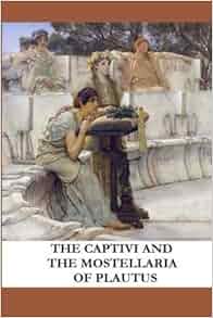The Captivi and Mostellaria of Plautus: Plautus, Henry Thomas Riley ...