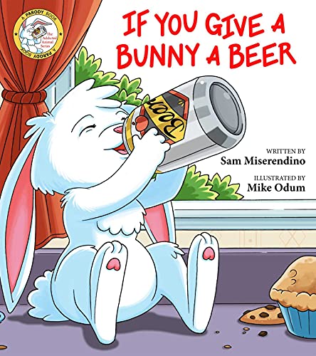 If You Give a Bunny a Beer (Addicted Animals): Miserendino, Sam, Odum ...