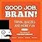 Good Job, Brain!: Trivia, Quizzes and More Fun From the Popular Pub ...