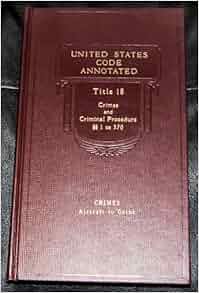 United States Code Annotated (Title 18 Rules 1 to 370): U.S. Government ...