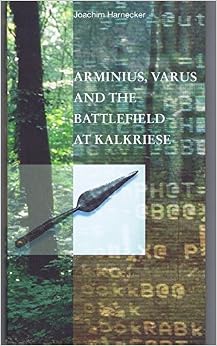 Arminius, Varus and the Battlefield at Kalkriese: An Introduction to ...
