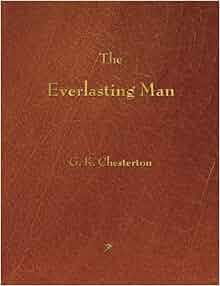 The Everlasting Man: G. K. Chesterton: 9781603865722: Amazon.com: Books