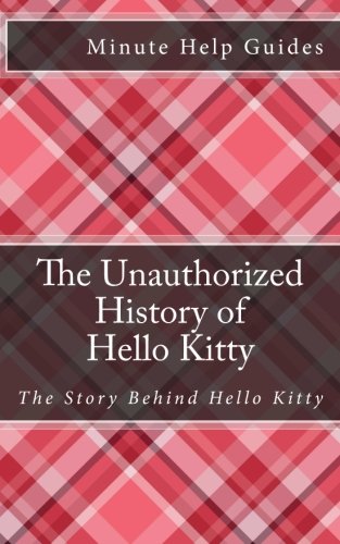 The Unauthorized History of Hello Kitty: The Story Behind Hello Kitty ...