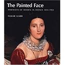The Painted Face: Portraits of Women in France, 1814-1914: Tamar Garb ...