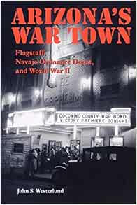 Arizona's War Town: Flagstaff, Navajo Ordnance Depot, and World War II ...