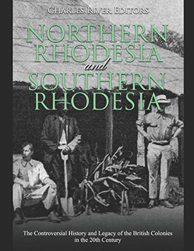 Northern Rhodesia and Southern Rhodesia: The Controversial History and ...