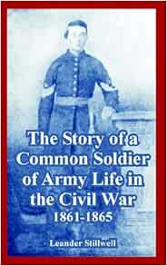 Story of a Common Soldier of Army Life in the Civil War, 1861-1865, The ...