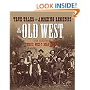 True Tales and Amazing Legends of the Old West: From True West Magazine ...