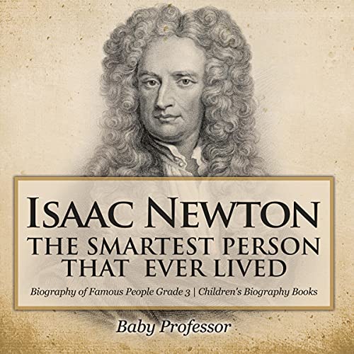 Isaac Newton: The Smartest Person That Ever Lived -: Biography of ...