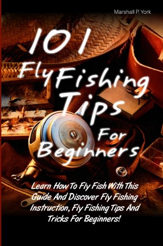 101 Fly Fishing Tips For Beginners: Learn How To Fly Fish With This ...