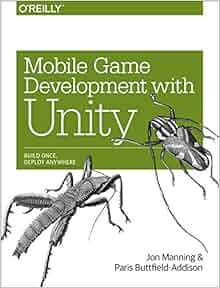 Mobile Game Development with Unity: Build Once, Deploy Anywhere: Jon Manning, Paris Buttfield ...