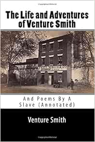 The Life and Adventures of Venture Smith: And Poems By A Slave ...
