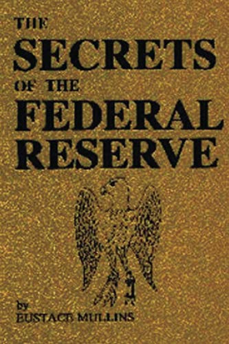 The Secrets of the Federal Reserve: Mullins, Eustace: 9781774642382 ...