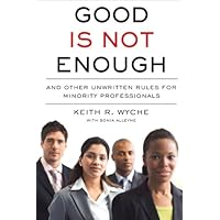 Good Is Not Enough: And Other Unwritten Rules for Minority Professionals: Wyche, Keith R ...