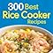 300 Best Rice Cooker Recipes: Also Including Legumes and Whole Grains ...
