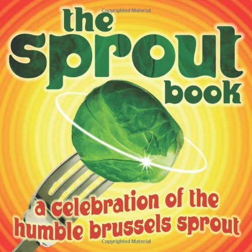 The Sprout Book: A Celebration of the Humble Brussels Sprout: Read ...