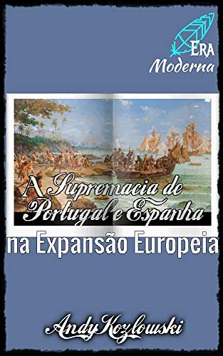 A Supremacia de Portugal & Espanha na Expansão Europeia: O Início da ...
