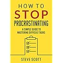 Amazon.com: How to Stop Procrastinating: A Simple Guide to Mastering Difficult Tasks and ...