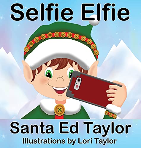 Selfie Elfie 2: Taylor, Ed, Taylor, Lori: 9780997001327: Amazon.com: Books