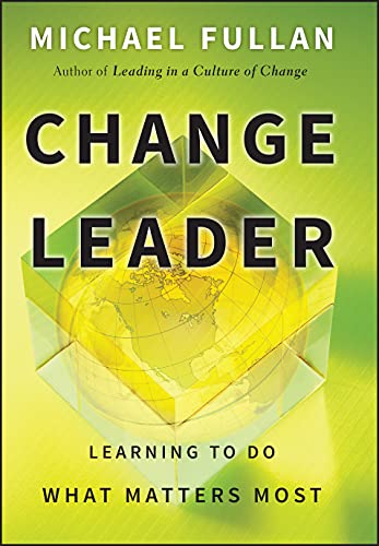 Change Leader: Learning to Do What Matters Most: Fullan, Michael ...