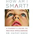 How am I Smart?: A Parent's Guide to Multiple Intelligences: Koch PhD ...