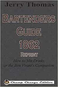 Jerry Thomas Bartenders Guide 1862 Reprint: How to Mix Drinks, or the Bon Vivant's Companion ...