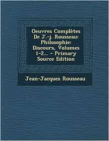 Oeuvres Complètes De J.-j. Rousseau: Philosophie: Discours, Volumes 1-2 ...