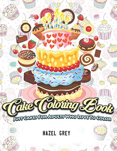 Cake Coloring Book: Just Cakes For Adults Who Love To Color: Grey ...