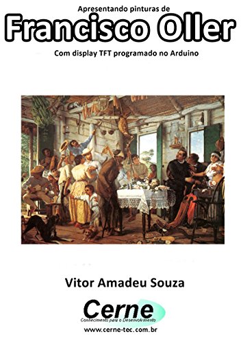 Apresentando pinturas de Francisco Oller Com display TFT programado no Arduino - eBook, Resumo ...