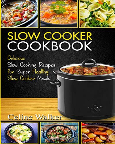 Slow Cooker Cookbook: Delicious Slow Cooking Recipes for Super Healthy ...