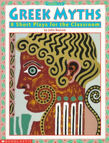 Greek Myths: 8 short Plays for the Classroom, Grades 4-8: Rearick, John ...