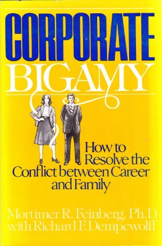 Corporate Bigamy: How to Resolve the Conflict Between Career and Family ...