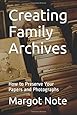 Creating Family Archives: How to Preserve Your Papers and Photographs ...