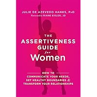 The Assertiveness Guide for Women: How to Communicate Your Needs, Set ...