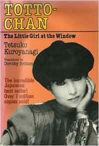 Totto-Chan The Little Girl At the Window: Tetsuko Kuroyanagi, Dorothy ...