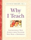 Why I Teach: Inspirational True Stories from Teachers Who Make a ...